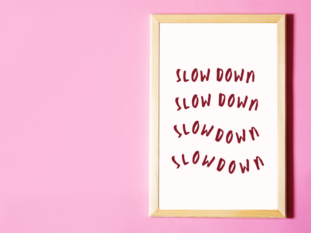 Slow Down Poster | Wall Art | Museum Quality Print