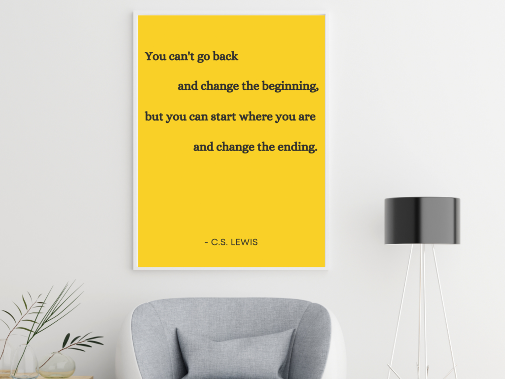 C.S. Lewis Quote -You can’t go back and change the beginning | Wall Art ...